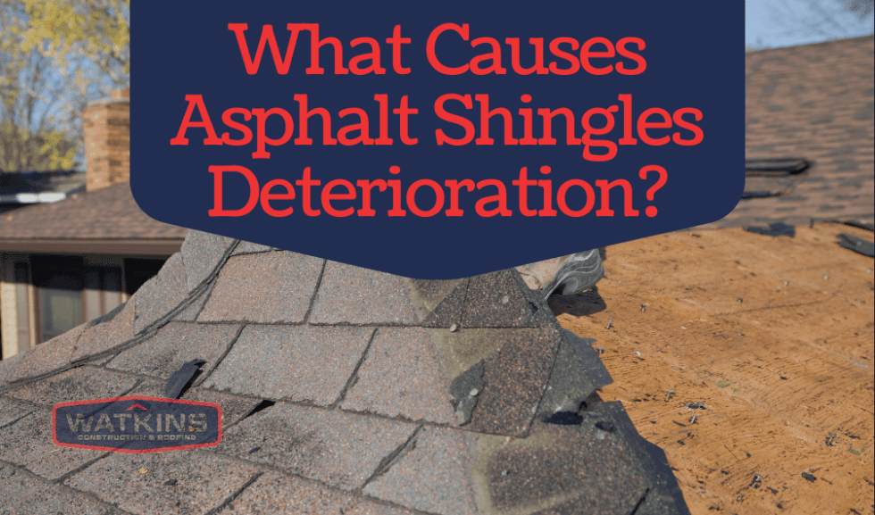 What Causes Asphalt Shingles Deterioration - Watkins Construction and ...